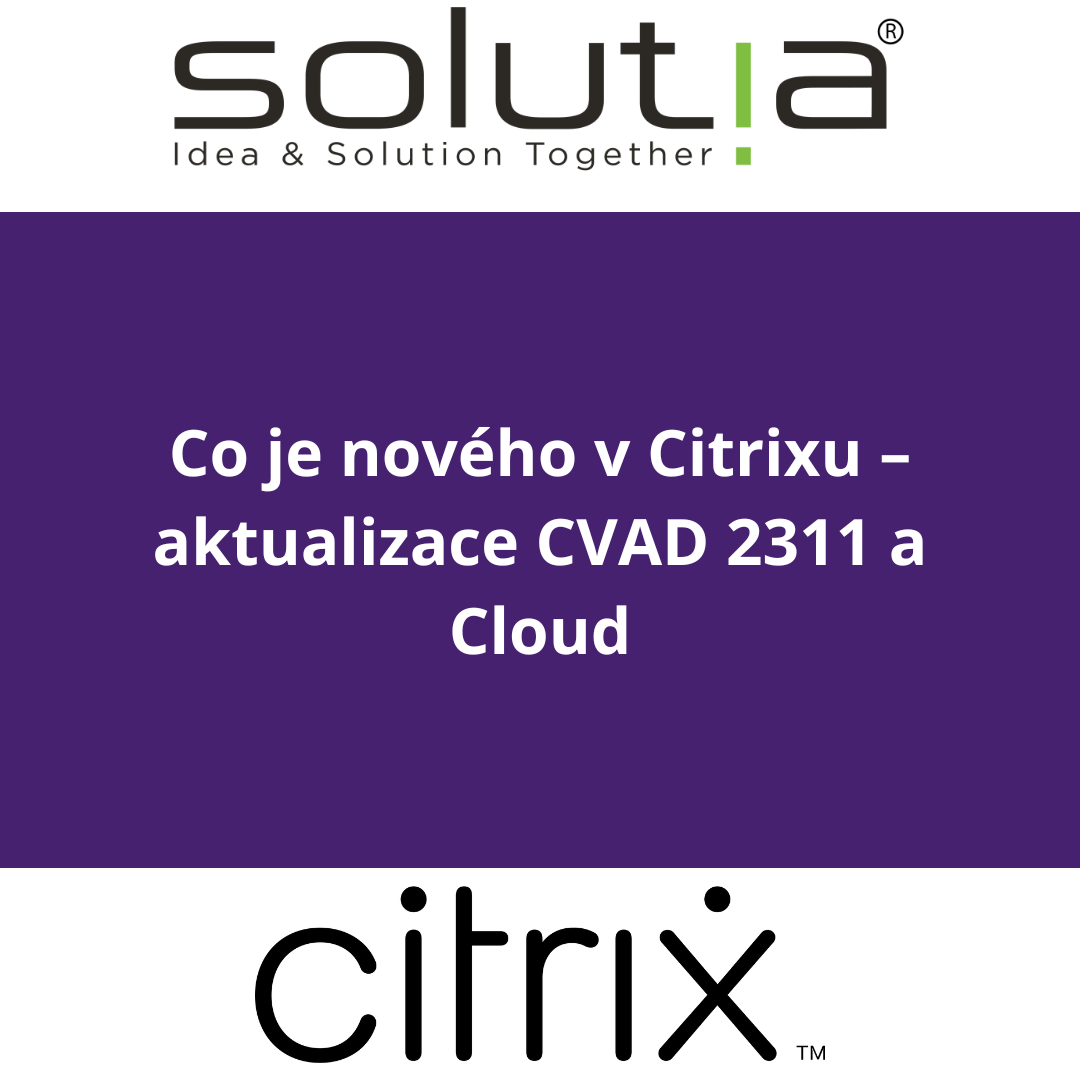 Co je nového v Citrixu – aktualizace CVAD 2311 a Cloud - Solutia s.r.o.